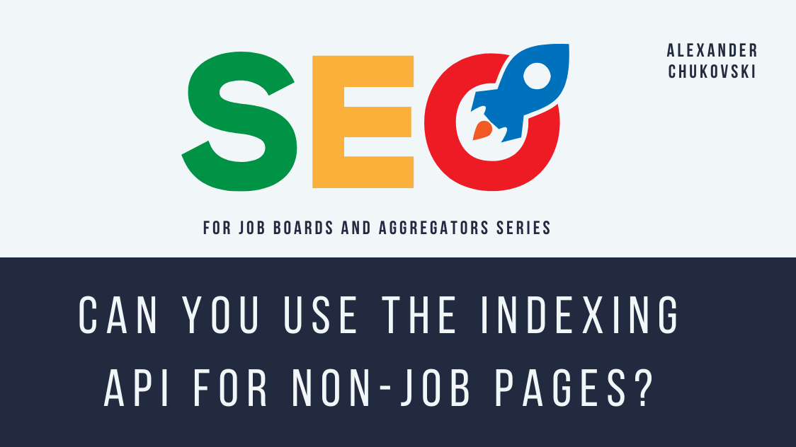 Indexing API for Non-Job Pages: A Risky SEO Strategy